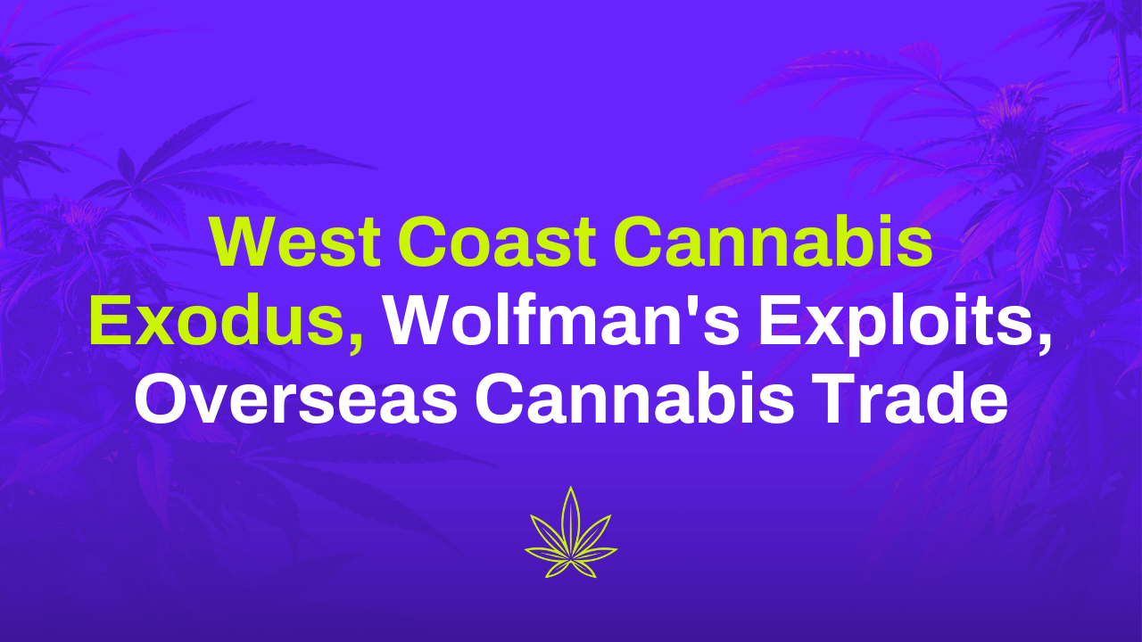 West Coast Cannabis Exodus, Wolfman's Exploits, and Overseas Cannabis ...